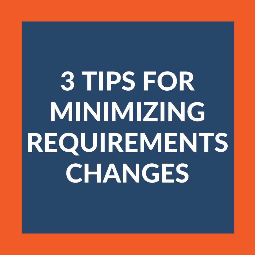 3 Tips for Minimizing Requirements Changes